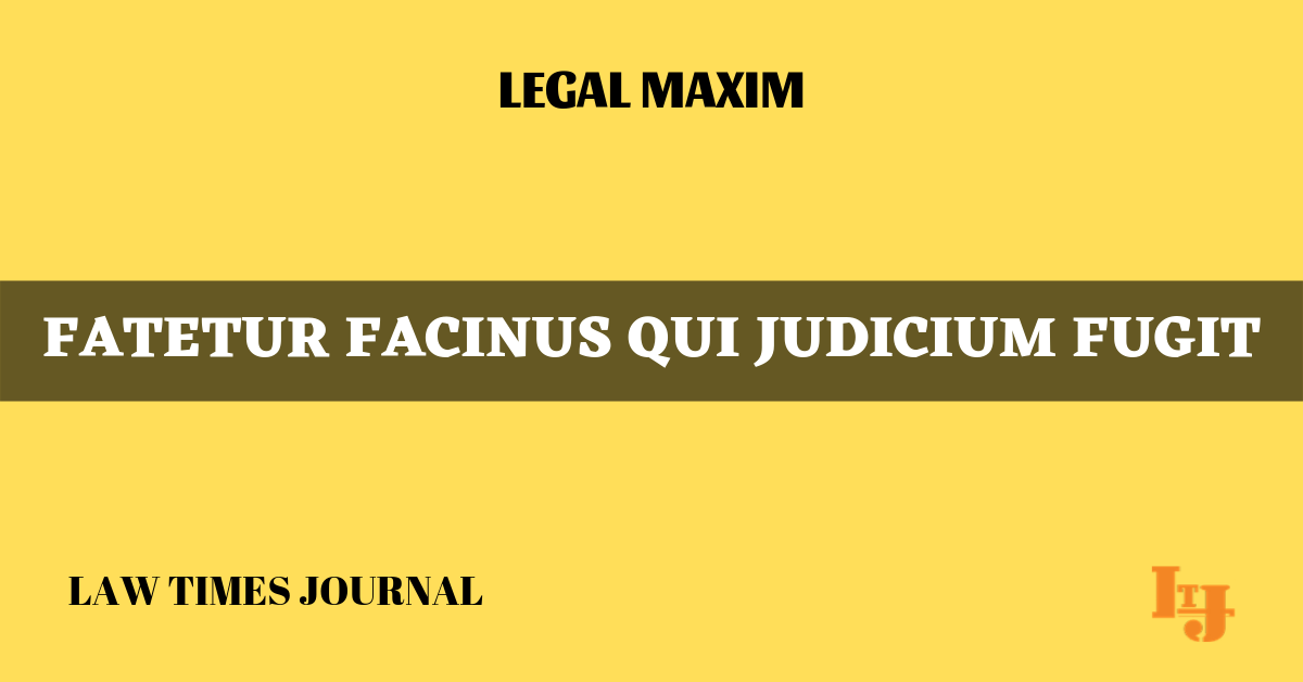 Fatetur facinus qui judicium fugit - Law Times Journal