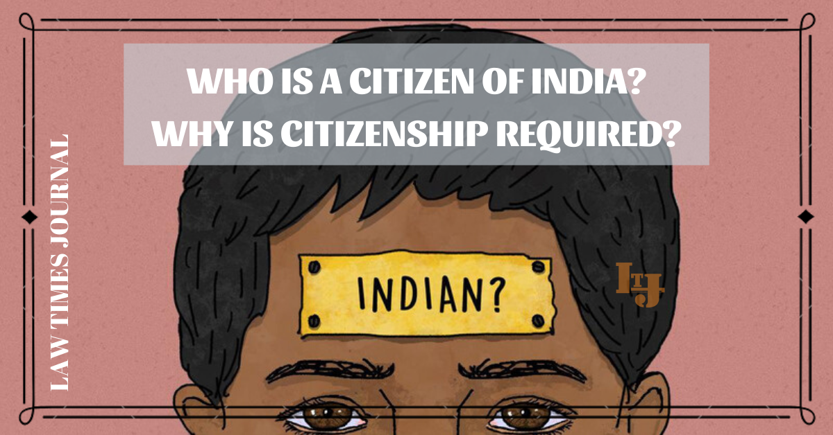 Who is a citizen of India? Why is citizenship required? - Law Times Journal