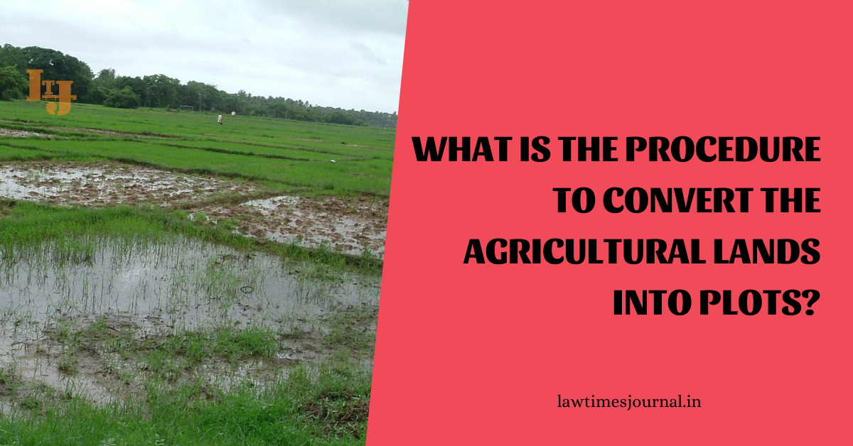 What is the procedure to convert the agricultural lands into plots ...